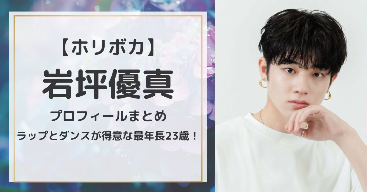 【ホリボカ】岩坪優真のプロフィールまとめ|ラップとダンスが得意な最年長23歳！ | magic words